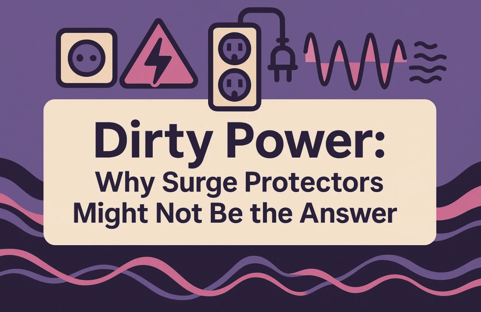 Dirty Power: Why Surge Protectors Might Not Be the Answer